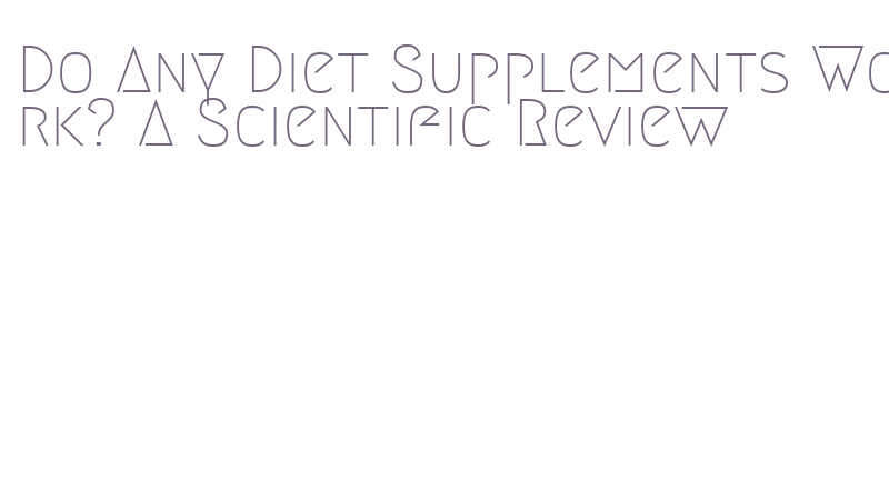 Do Any Diet Supplements Work? A Scientific Review - Centro Global de ...