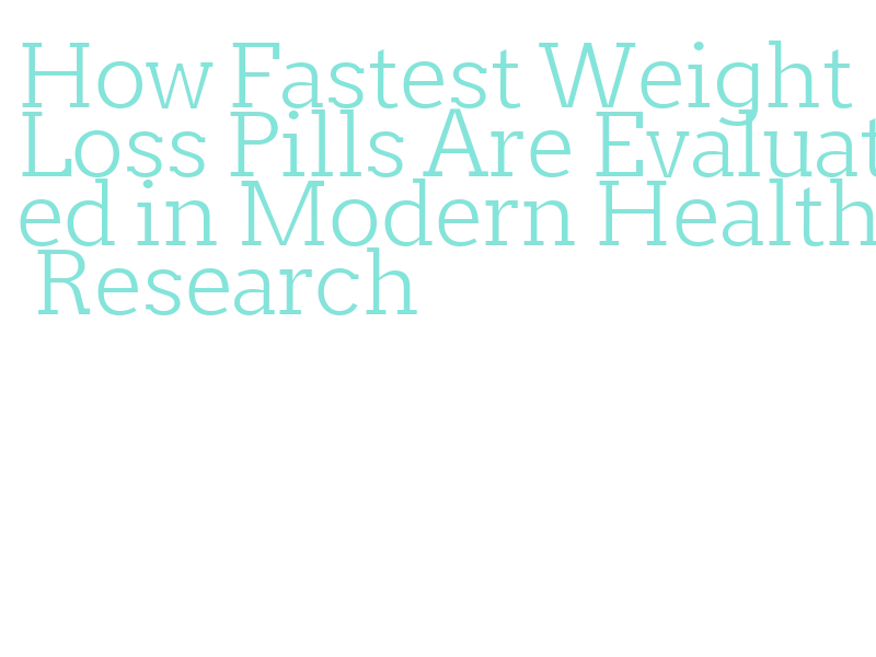 How Fastest Weight Loss Pills Are Evaluated in Modern Health Research ...