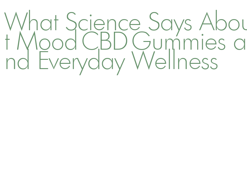What Science Says About Mood CBD Gummies and Everyday Wellness - Centro ...