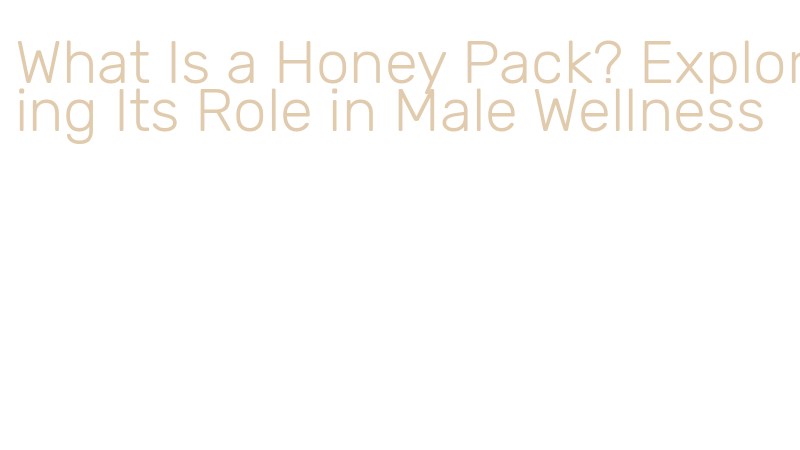 What Is a Honey Pack? Exploring Its Role in Male Wellness - Centro ...