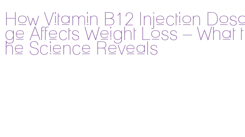 How Vitamin B12 Injection Dosage Affects Weight Loss – What the Science ...