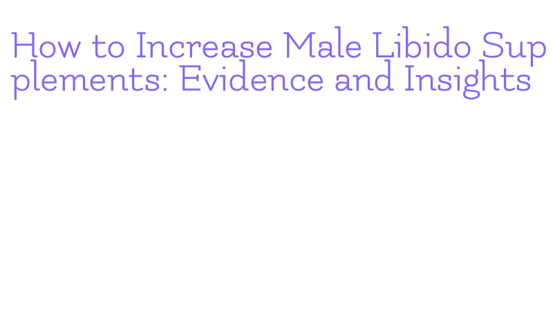 How to Increase Male Libido Supplements: Evidence and Insights - Centro ...