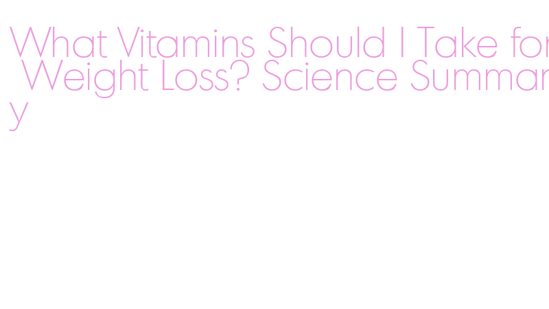 What Vitamins Should I Take for Weight Loss? Science Summary - Centro ...
