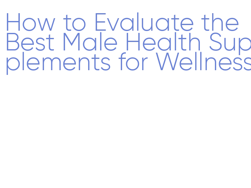 How to Evaluate the Best Male Health Supplements for Wellness - Centro ...