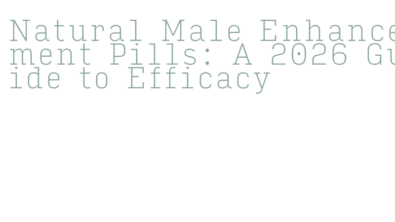 Natural Male Enhancement Pills: A 2026 Guide to Efficacy - Centro ...