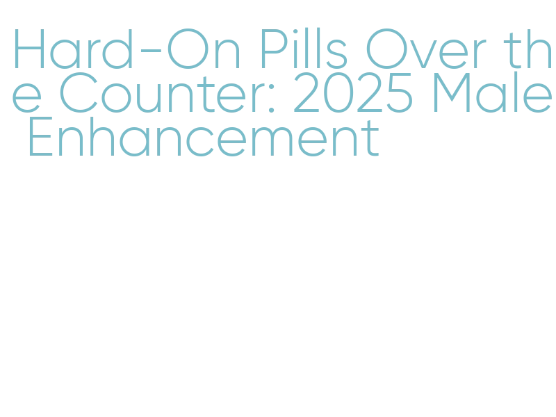 Hard-On Pills Over the Counter: 2025 Male Enhancement - Centro Global ...