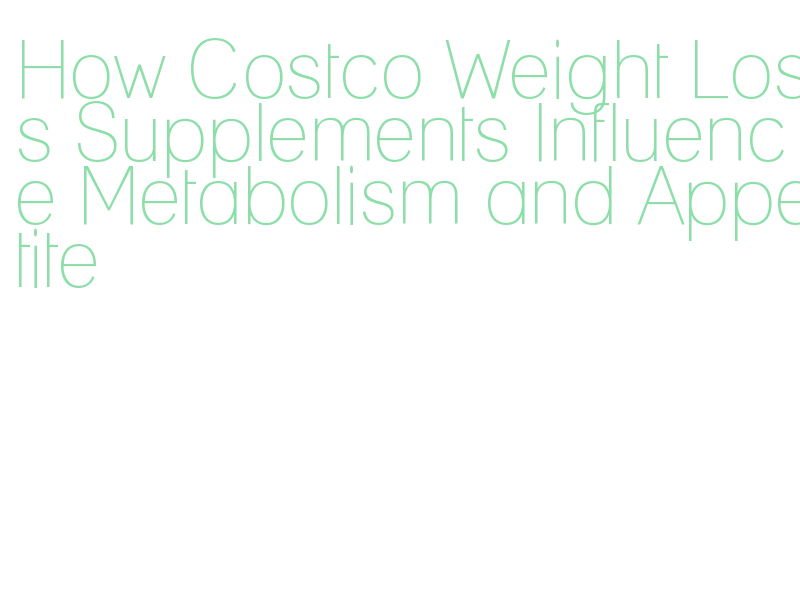 How Costco Weight Loss Supplements Influence Metabolism and Appetite ...