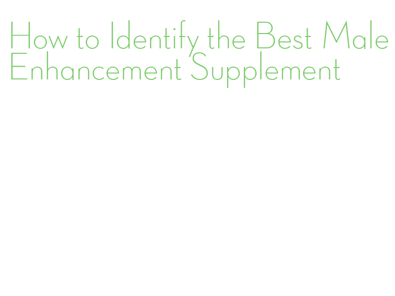 How to Identify the Best Male Enhancement Supplement - Centro Global de ...