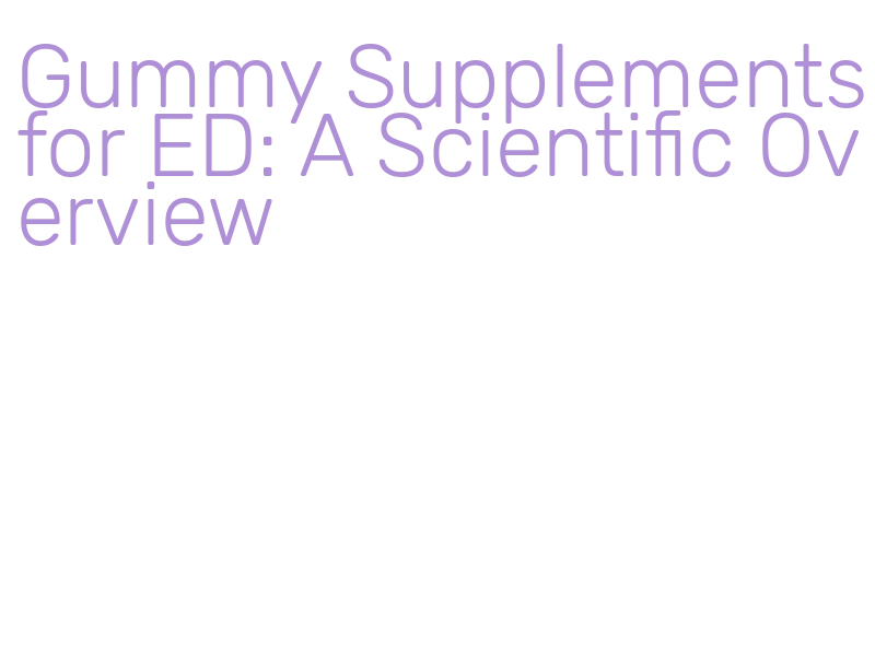 Gummy Supplements for ED: A Scientific Overview - Centro Global de Ciudades